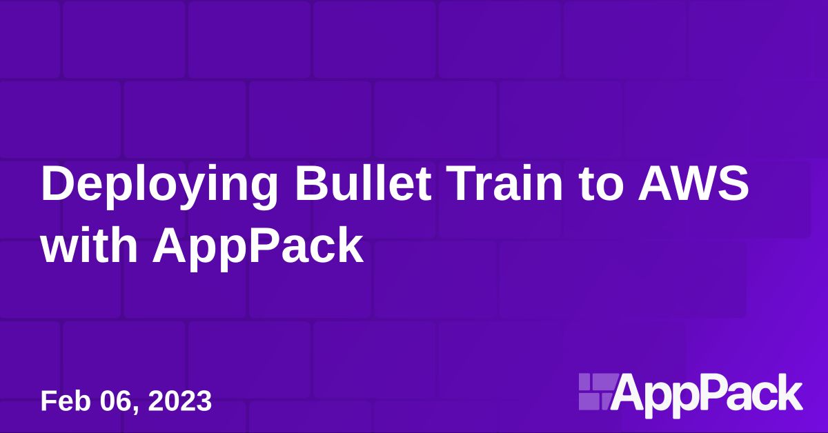 Deploying Bullet Train to AWS with AppPack | AppPack: The easiest way ...
